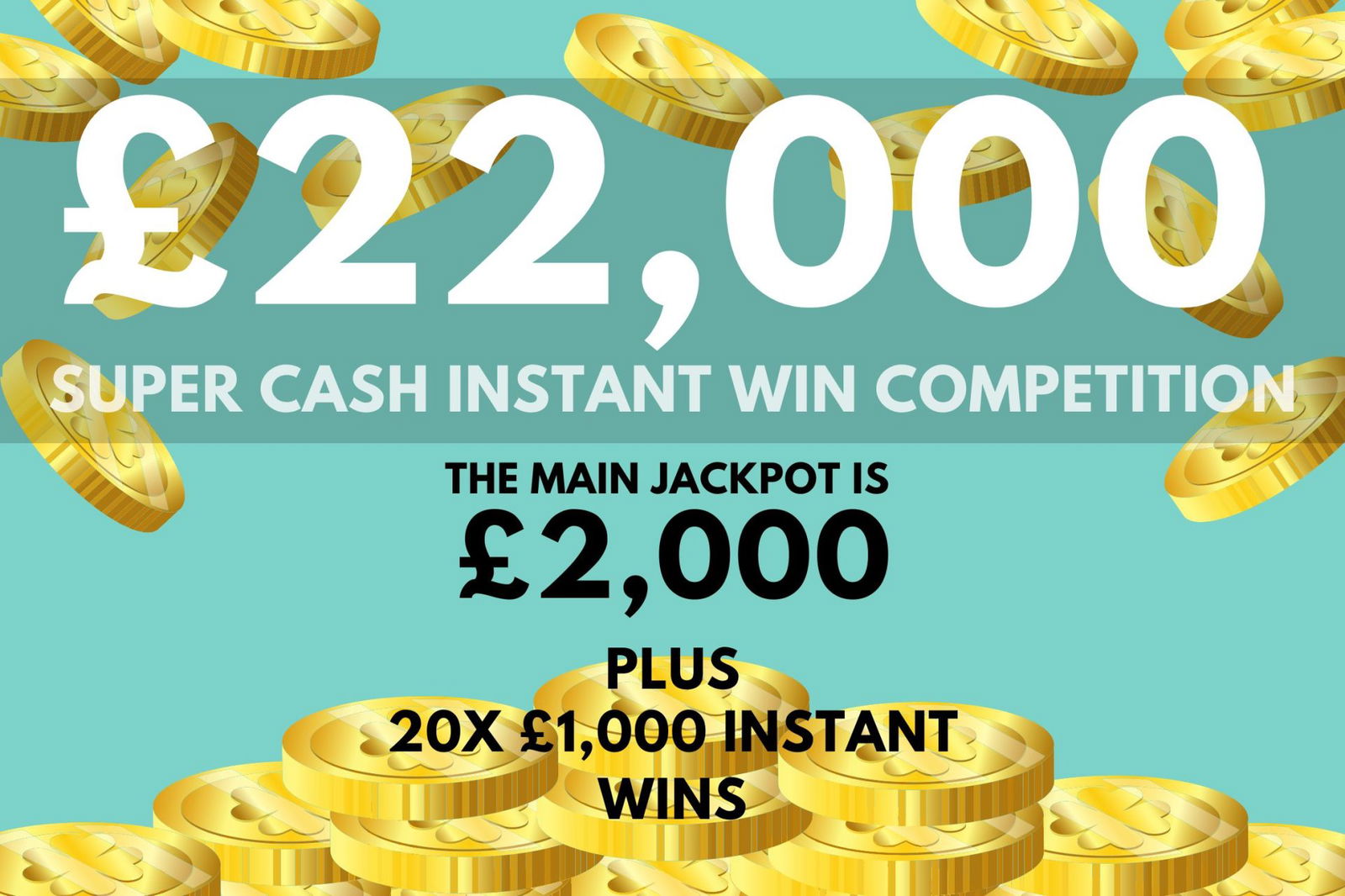 £22,000 Super Cash Instant Win Competition - Competition Fox