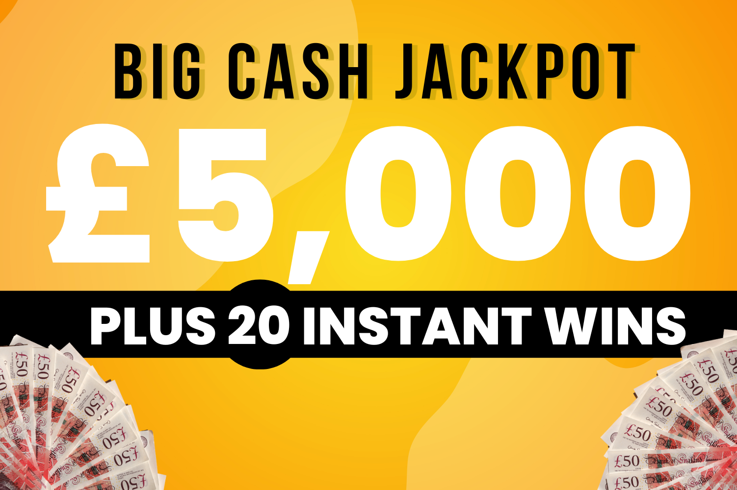 TOP PRIZE £5K – 20 INSTANTS TO BE WON - Competition Fox